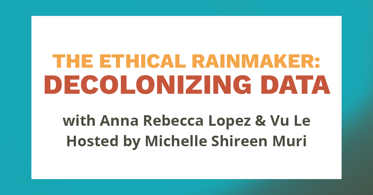 The Ethical Rainmaker: Decolonizing data with Anna Rebecca Lopez & Vu Le