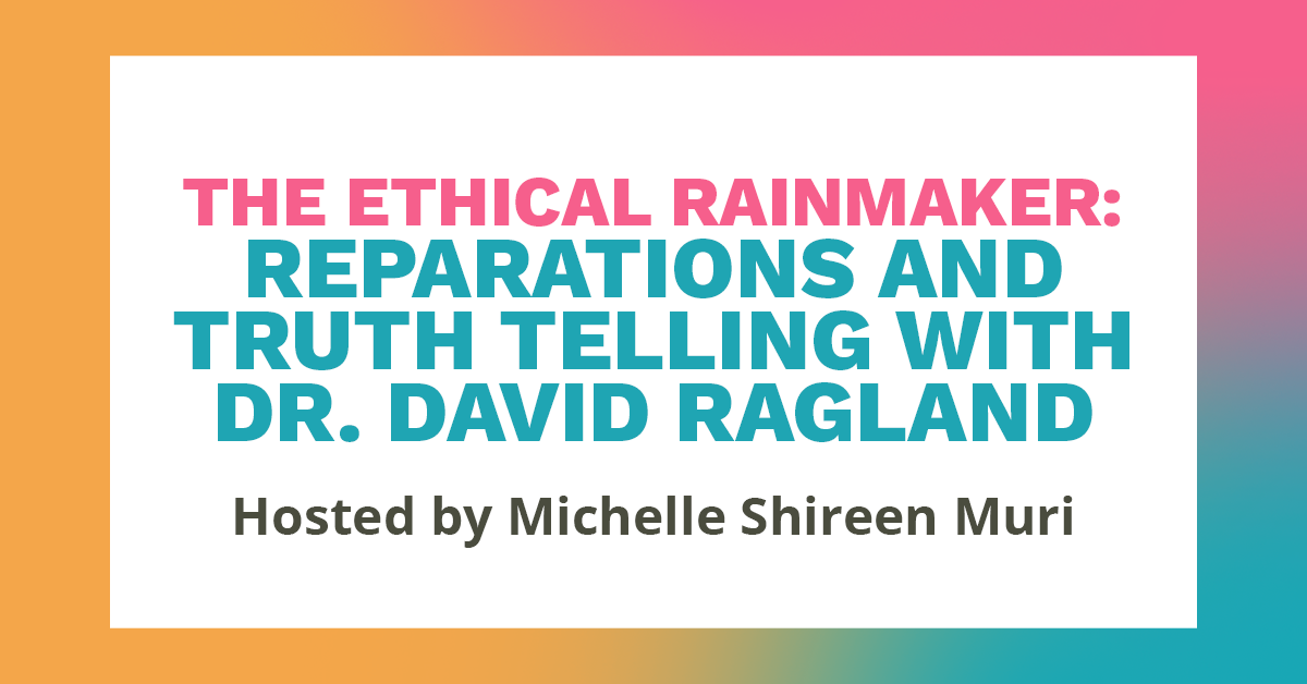The Ethical Rainmaker: Reparations and Truth Telling with Dr. David Ragland