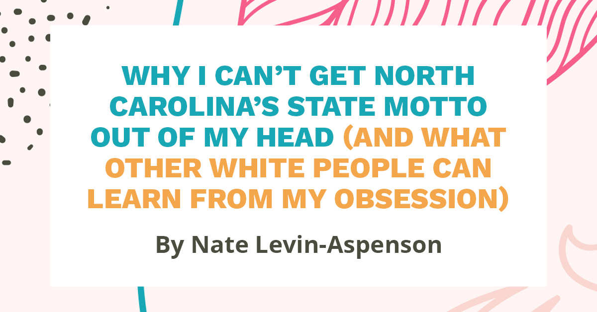 Why I can’t get North Carolina’s state motto out of my head (and what ...