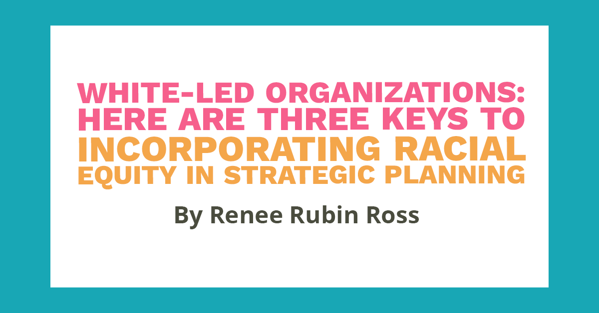 White-led organizations: Here are three keys to incorporating racial ...