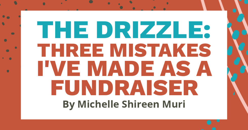 The Drizzle: Three Mistakes I've Made As a Fundraiser
