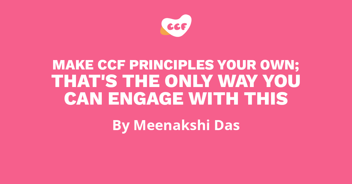 Make CCF principles your own; that's the only way you can engage with this