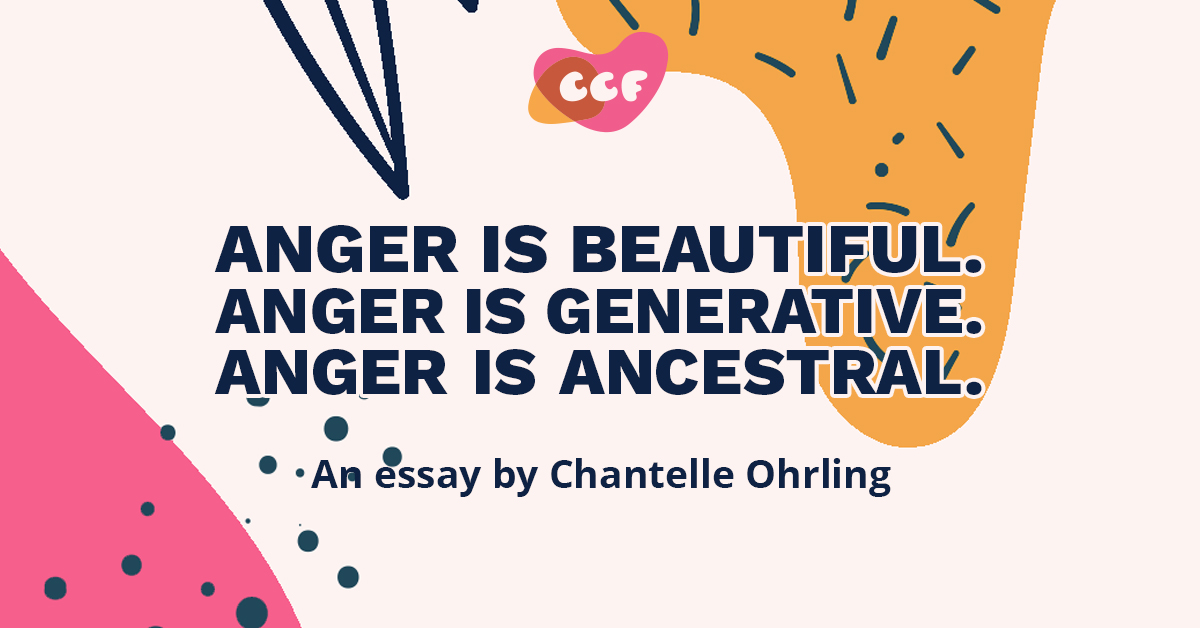Anger is beautiful. Anger is generative. Anger is ancestral.